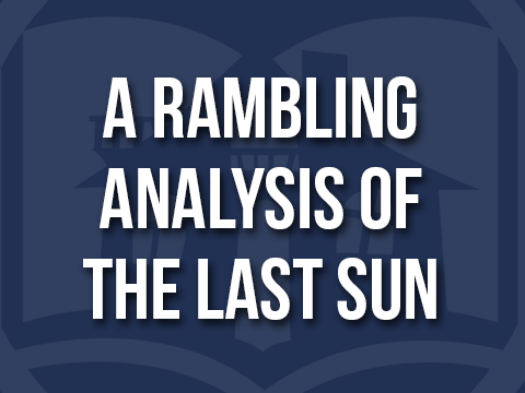 A Rambling Analysis of The Last Sun - The Fantasy Inn